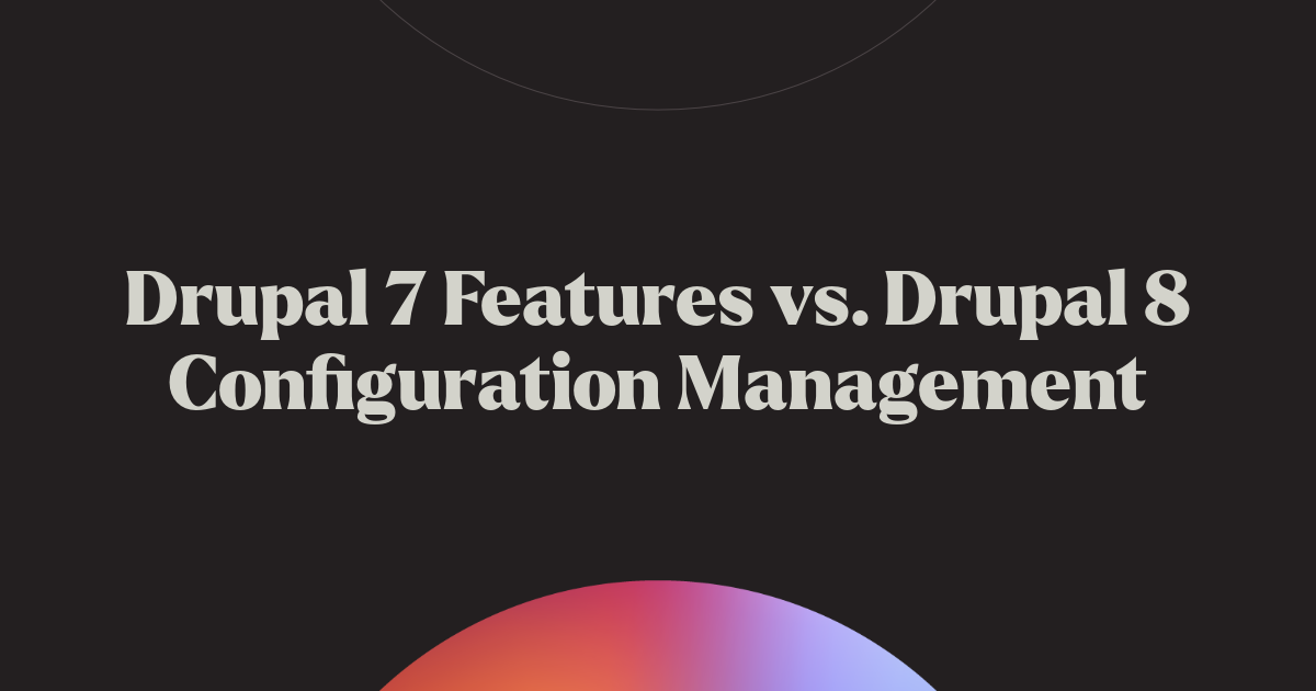 Drupal 7 Features Vs Drupal 8 Configuration Management Chromatic
